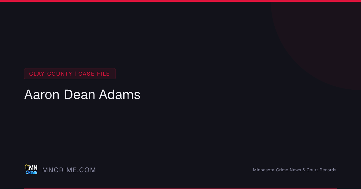 Aaron Dean Adams — Clay County | MN CRIME